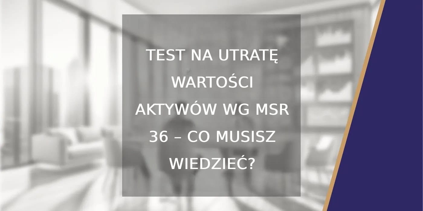 Test na utratę wartości aktywów wg msr 36 – co musisz wiedzieć ...